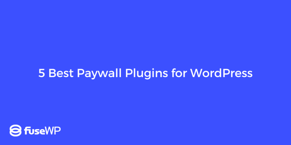 5 Best Paywall Plugins for WordPress 2023 - FuseWP