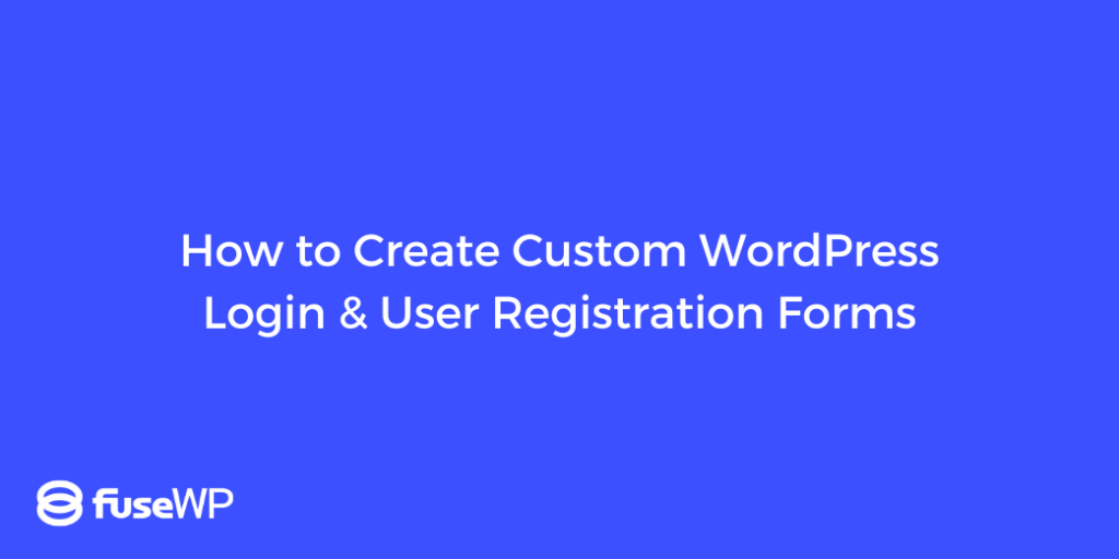 How To Create Custom Wordpress Login And User Registration Forms Fusewp